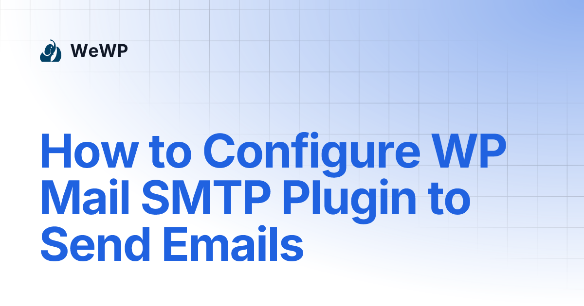 How to Configure WP Mail SMTP Plugin to Send Emails | WeWP