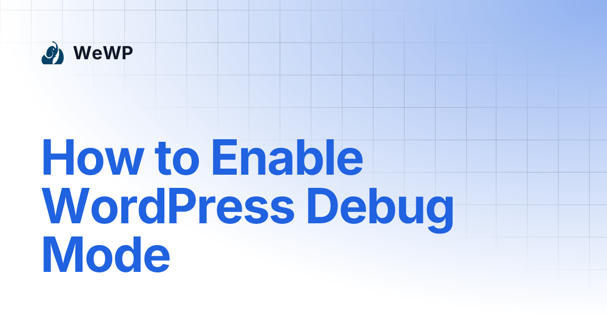 How to Enable WordPress Debug Mode | WeWP