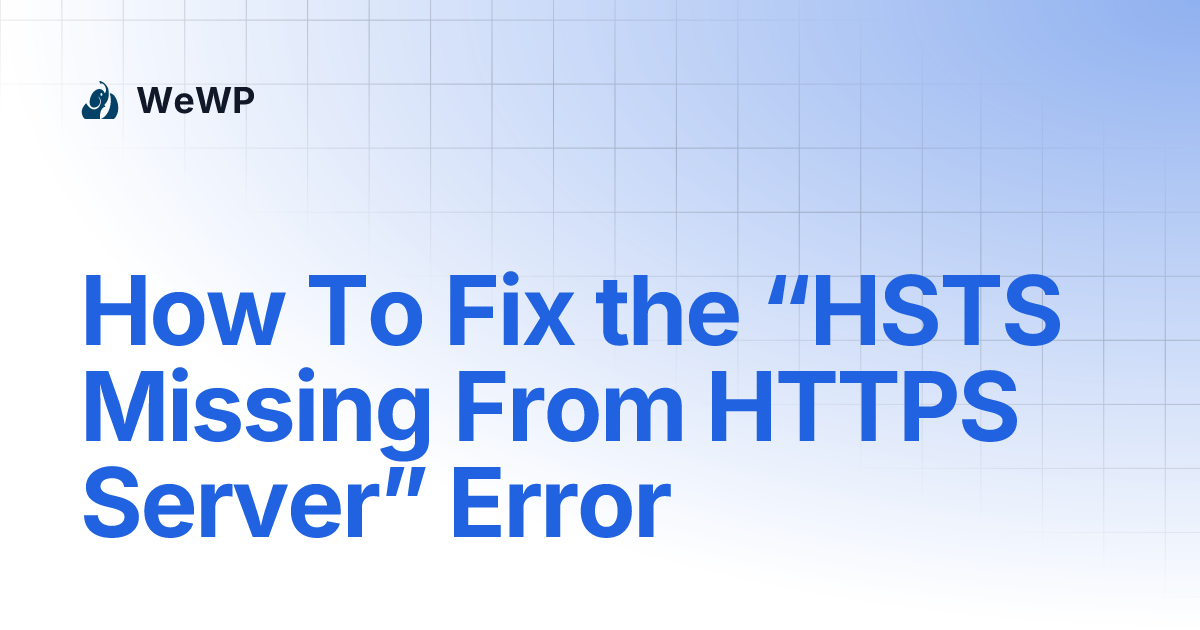 How To Fix the “HSTS Missing From HTTPS Server” Error | WeWP How To Fix the “HSTS Missing From HTTPS Server” Error | WeWP