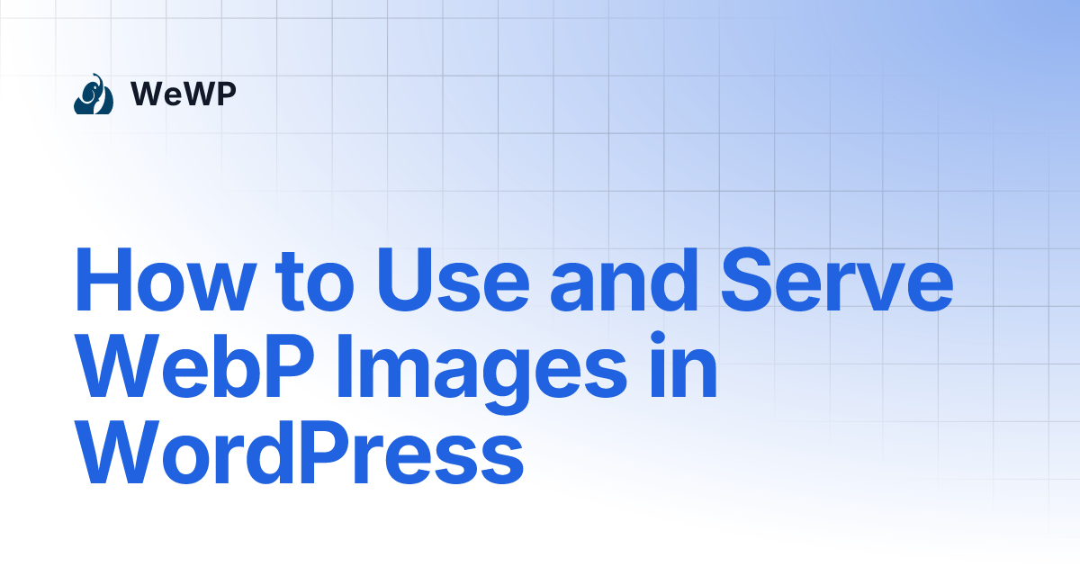 How to Use and Serve WebP Images in WordPress | WeWP