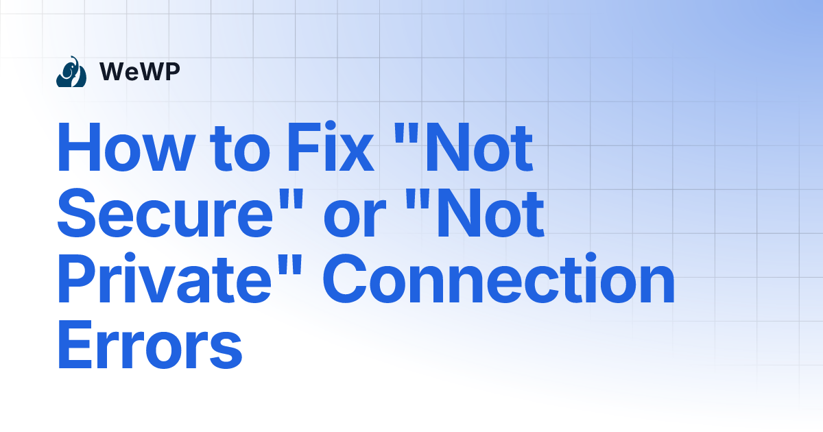How to Fix "Not Secure" or "Not Private" Connection Errors | WeWP
