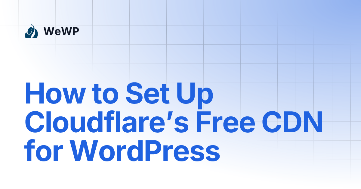 How to Set Up Cloudflare’s Free CDN for WordPress | WeWP