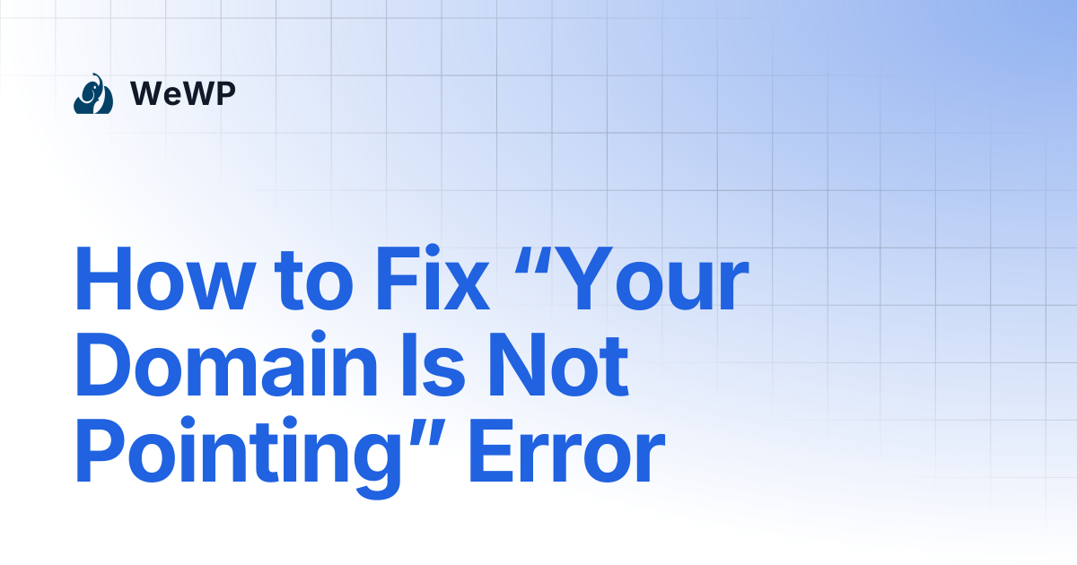 How to Fix “Your Domain Is Not Pointing” Error | WeWP